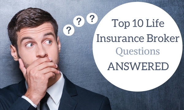 Top 10 Life Insurance Broker Questions- Answered Top 10 Life Insurance Broker Questions- Answered